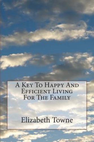 Key to Happy and Efficient Living for the Family by Elizabeth Towne ...