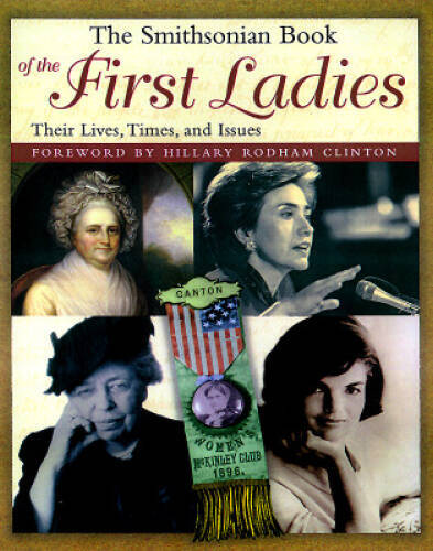 The Smithsonian Book of the First Ladies: Their Lives, Times - VERY ...