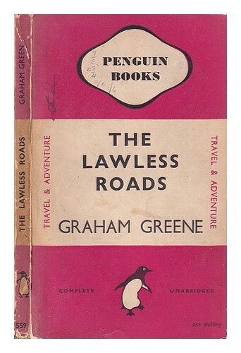 GREENE, GRAHAM (1904-1991) The lawless roads / by Graham Greene 1944 ...
