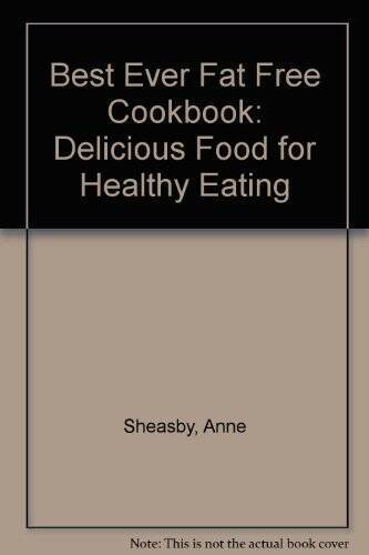 Best Ever Fat Free Cookbook: Delicious Food for Healthy Eating - GOOD ...