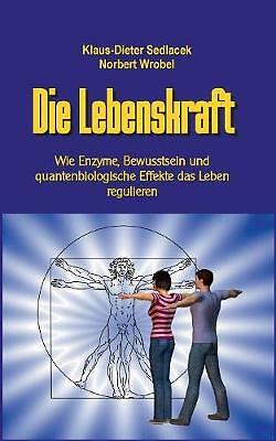 Die Lebenskraft: Wie Enzyme, Bewusstsein und quantenbiologische Effekte ...