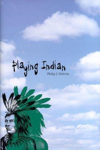 Yale Historical Publications: Playing Indian by Philip Joseph Deloria ...