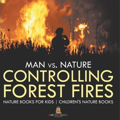 Man vs. Nature: Controlling Forest Fires - Nature Books for Kids ...