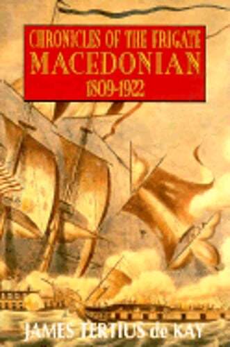 Chronicles of the Frigate Macedonian, 1809-1922 by James Tertius DeKay ...