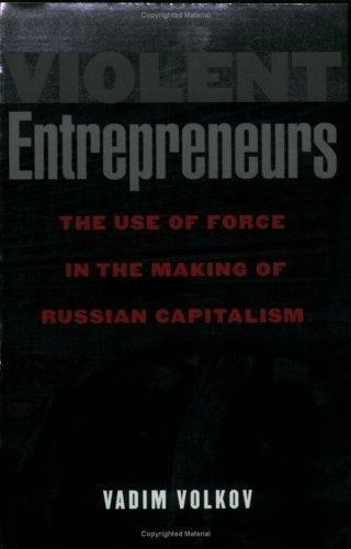 Violent Entrepreneurs : The Use of Force in the Making of Russian Capitalism by Vadim Volkov ...