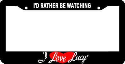 I'D RATHER BE WATCHING I LOVE LUCY License Plate Frame | eBay