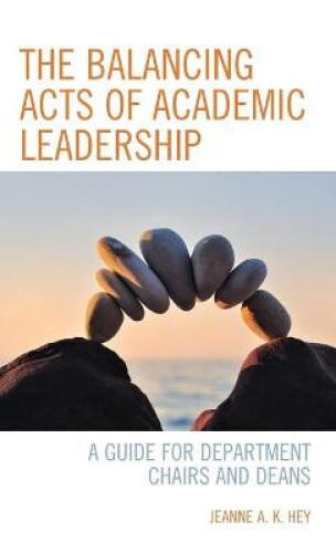 The Balancing Acts of Academic Leadership: A Guide for Department Chairs and 9781475855005 | eBay