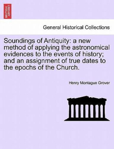 Soundings of Antiquity : A new method of applying the astronomical ...