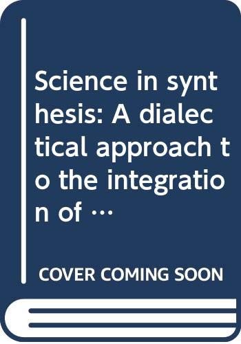 Science in synthesis: A dialectical approach to the integration of the ...