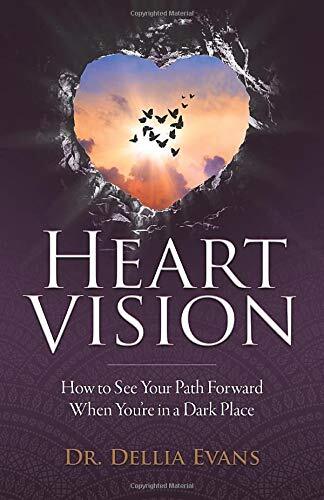 Heart Vision: How to See Your Path Forward When You're in a Dark Place ...