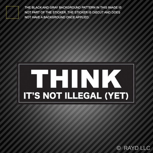 THINK It's Not Illegal Yet Bumper Sticker Die Cut Vinyl political ...