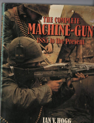 MILITARY ,THE COMPLETE MACHINE GUN , 1885 TO THE PRESENT by IAN V HOGG ...