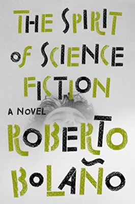 The Spirit of Science Fiction: A Novel by Bolaño, Roberto [Hardcover ...