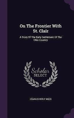 On the Frontier with St. Clair : A Story of the Early Settlement of the ...