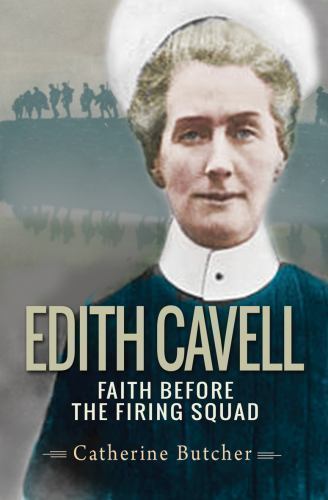 Edith Cavell : Faith Before the Firing Squad by Catherine Butcher (2015 ...