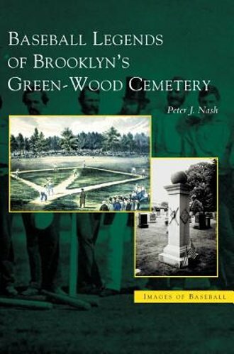 Baseball Legends of Brooklyn's Green-Wood Cemetery by Peter J Nash: New ...