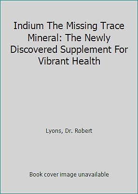Indium The Missing Trace Mineral: The Newly Discovered Supplement For ...