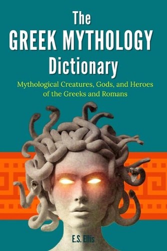 The Greek Mythology Dictionary: Mythological Creatures, Gods, and ...