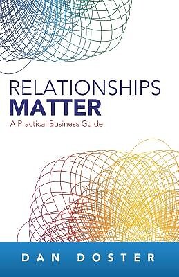 Relationships Matter: A Practical Business Guide by Doster, Dan ...
