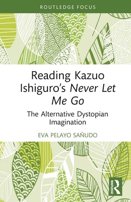Reading Kazuo Ishiguros Never Let Me Go: The Alternative Dystopian ...