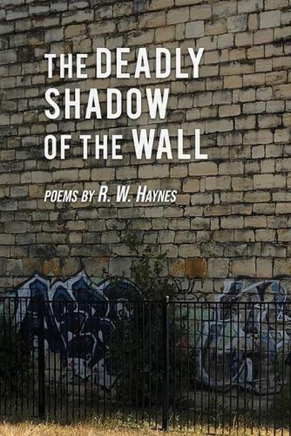 The Deadly Shadow of the Wall: Poems by R.W. Haynes (English) Paperback ...