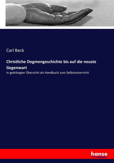 Christliche Dogmengeschichte bis auf die neuste Gegenwart von Carl Beck ...