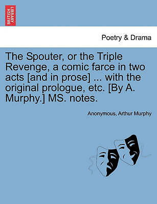 The Spouter, or the Triple Revenge, a Comic Farce in Two Acts [and in ...