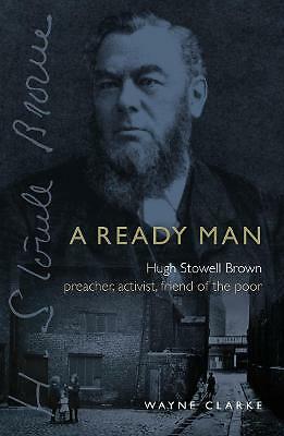 A Ready Man: Hugh Stowell Brown: Preacher, Activist, Friend of the Poor ...