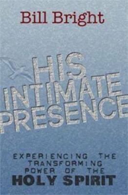 His Intimate Presence: Experiencing the Transforming Power of the Holy ...