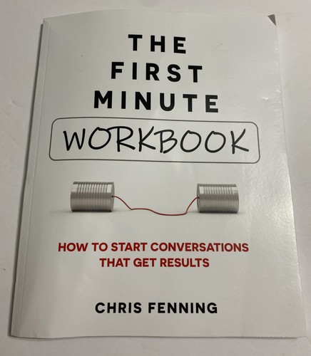 The First Minute - Workbook: How to start conversations that get ...