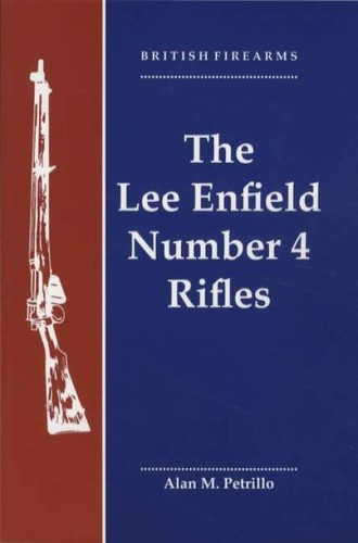 British Firearms: The Lee Enfield Number 4 Rifles by Alan M. Petrillo ...