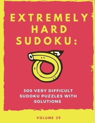 EXTREMELY HARD SUDOKU: 300 VERY DIFFICULT SUDOKU PUZZLES By Rebecca ...