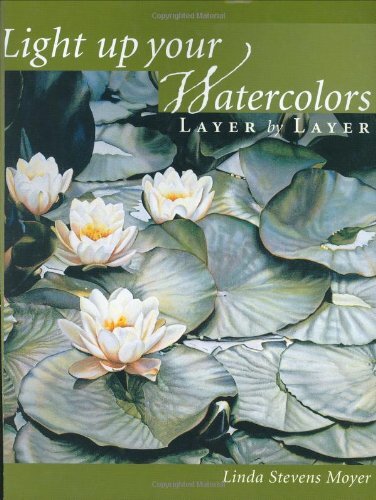 Light Up Your Watercolors Layer by Layer By Linda Moyer 9781581801897 ...