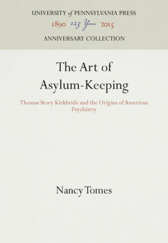 The Art of Asylum - Keeping: Thomas Story Kirkbride and the Origins of ...