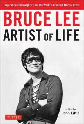 Bruce Lee Artist of Life: Inspiration and Insights from the World's ...