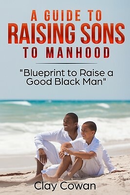 A Guide to Raising Sons to Manhood: Blueprint to Raise a Good Bla by ...