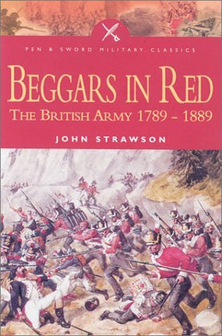 BEGGARS IN RED: THE BRITISH ARMY 1789 - 1889 (PEN AND By John Strawson ...