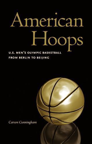 American Hoops : U. S. Men's Olympic Basketball from Berlin to Beijing ...