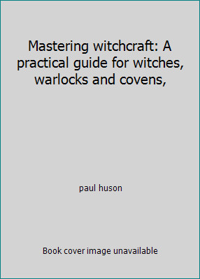Mastering witchcraft: A practical guide for witches, warlocks and ...