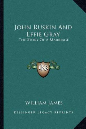 John Ruskin and Effie Gray : The Story of A Marriage by William. James ...