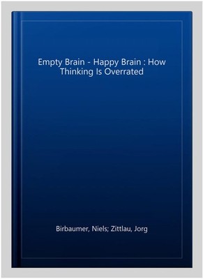 Empty Brain - Happy Brain : How Thinking Is Overrated, Paperback by ...