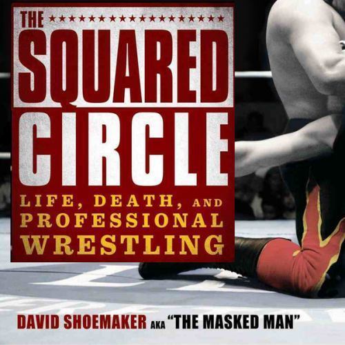 The Squared Circle : Life, Death, and Professional Wrestling by David ...