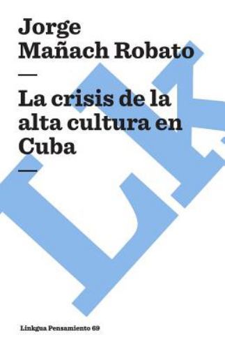 Crisis de la Alta Cultura en Cuba by Jorge Manach Robato (2014, Perfect ...