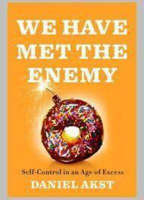 We Have Met the Enemy: Self-control in an Age of Excess by Dan Akst ...
