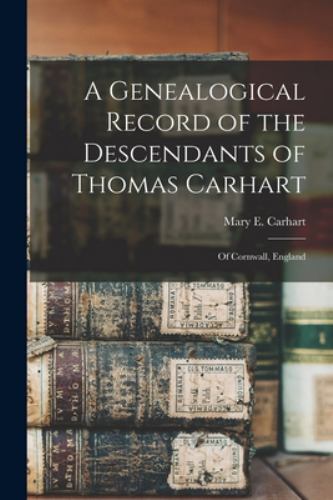 A Genealogical Record of the Descendants of Thomas Carhart : Of ...