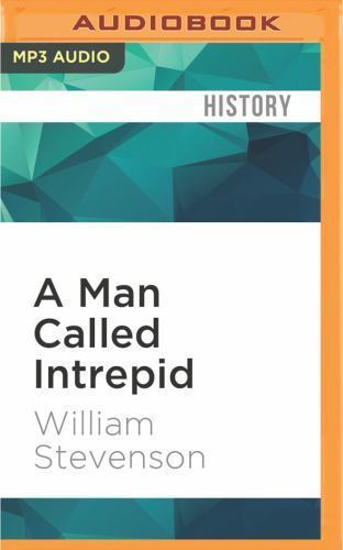 A Man Called Intrepid : The Incredible WWII Narrative of the Hero Whose ...