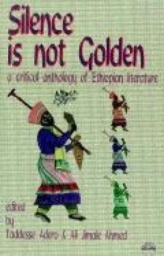 Silence Is Not Golden: A Critical Anthology of Ethiopian Literature by ...
