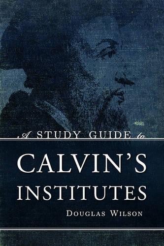 Douglas Wilson A Study Guide to Calvin's Institutes (Tascabile ...
