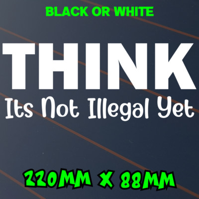 Think Its Not Illegal Yet Sticker Car Decal Window Funny 4x4 BNS JDM ...