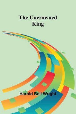 The Uncrowned King By Harold Bell Wright | eBay
